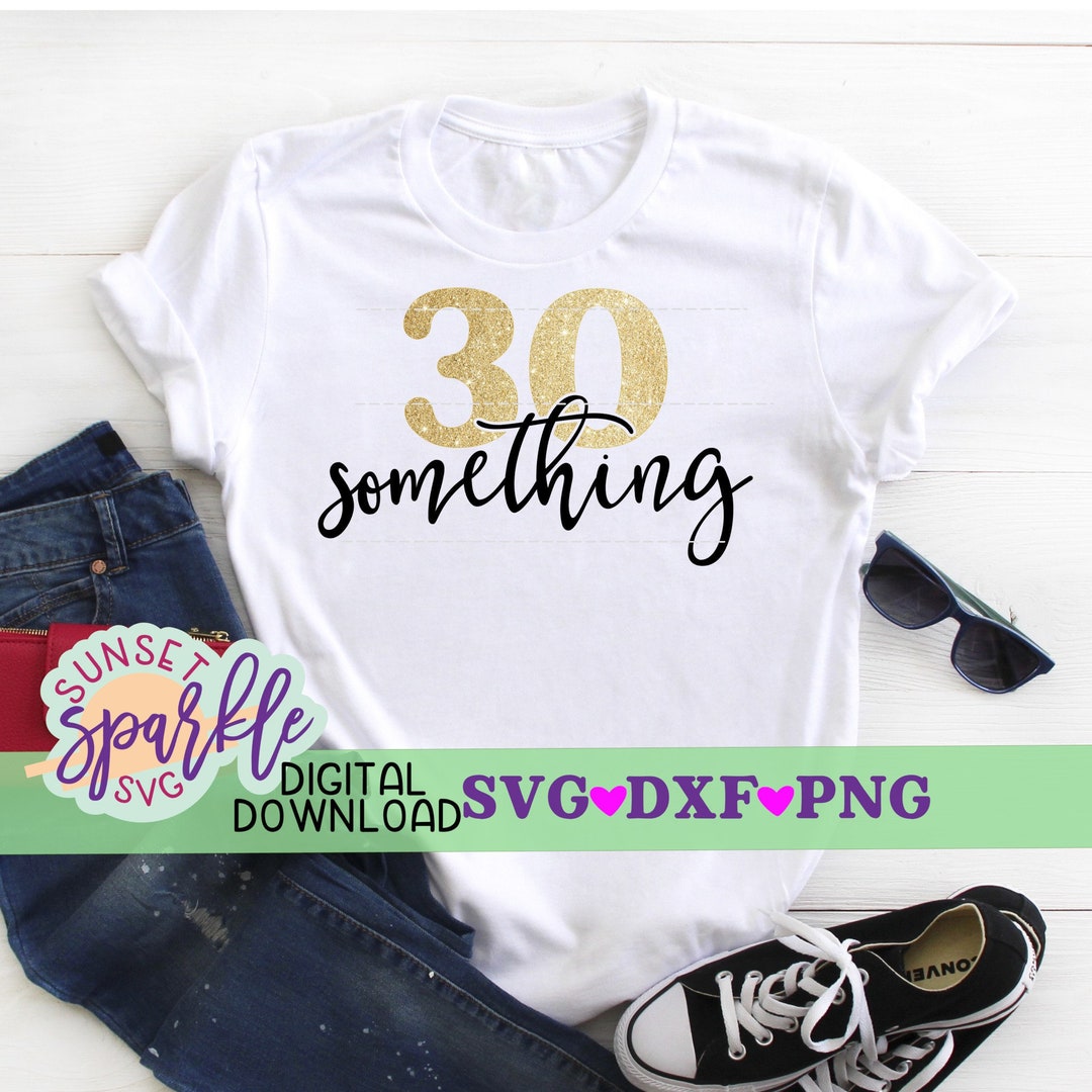 30 Something Svg - 39th Birthday Svg, Girl's Birthday Svg, Dxf, Png ...