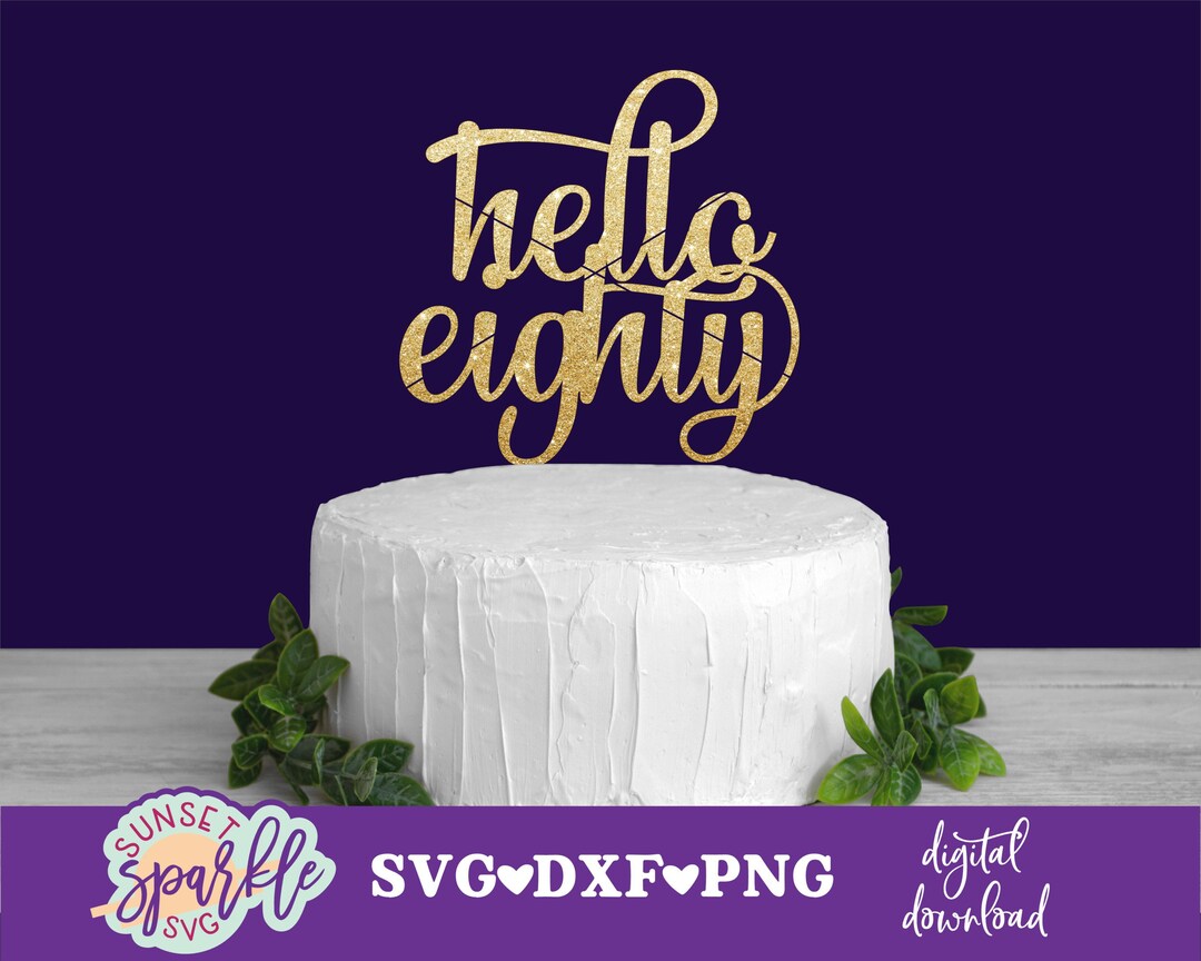 Cake Topper Svg - Hello Eighty Svg, 80th Birthday Svg, Eighty Svg ...