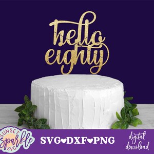 Cake Topper Svg - Hello Eighty Svg, 80th Birthday Svg, Eighty Svg ...
