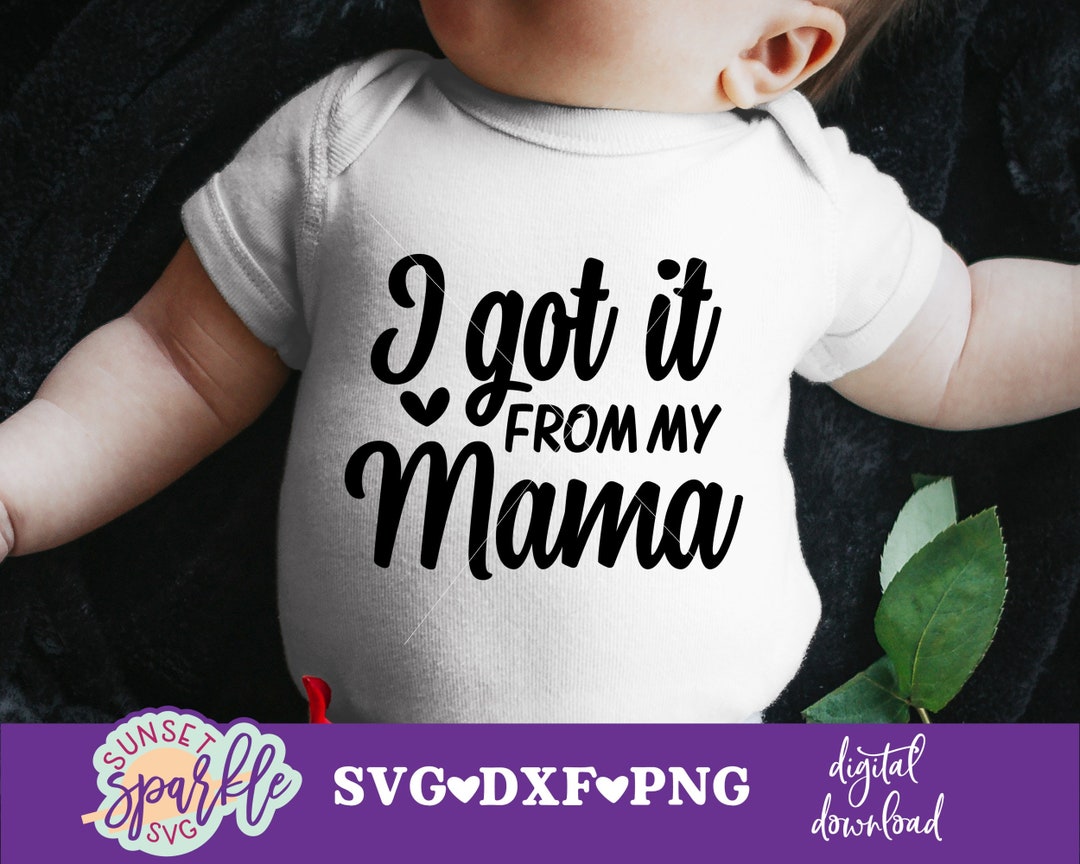 I Got It From My Mama Svg, Baby Svg File, Dxf File, Png File, Baby Girl ...