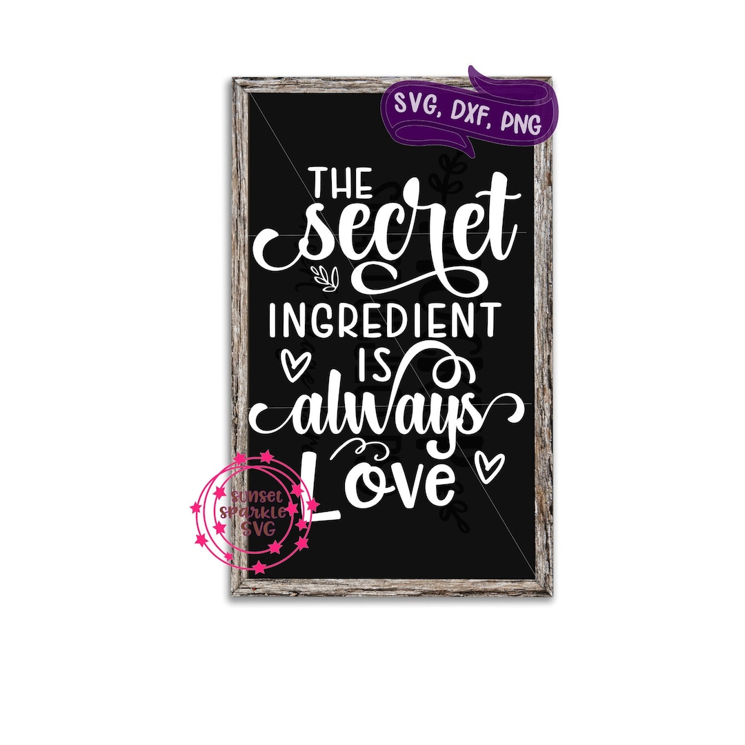 The Secret Ingredient is Always Love Svg, Home Svg, Dxf, Png, Family ...