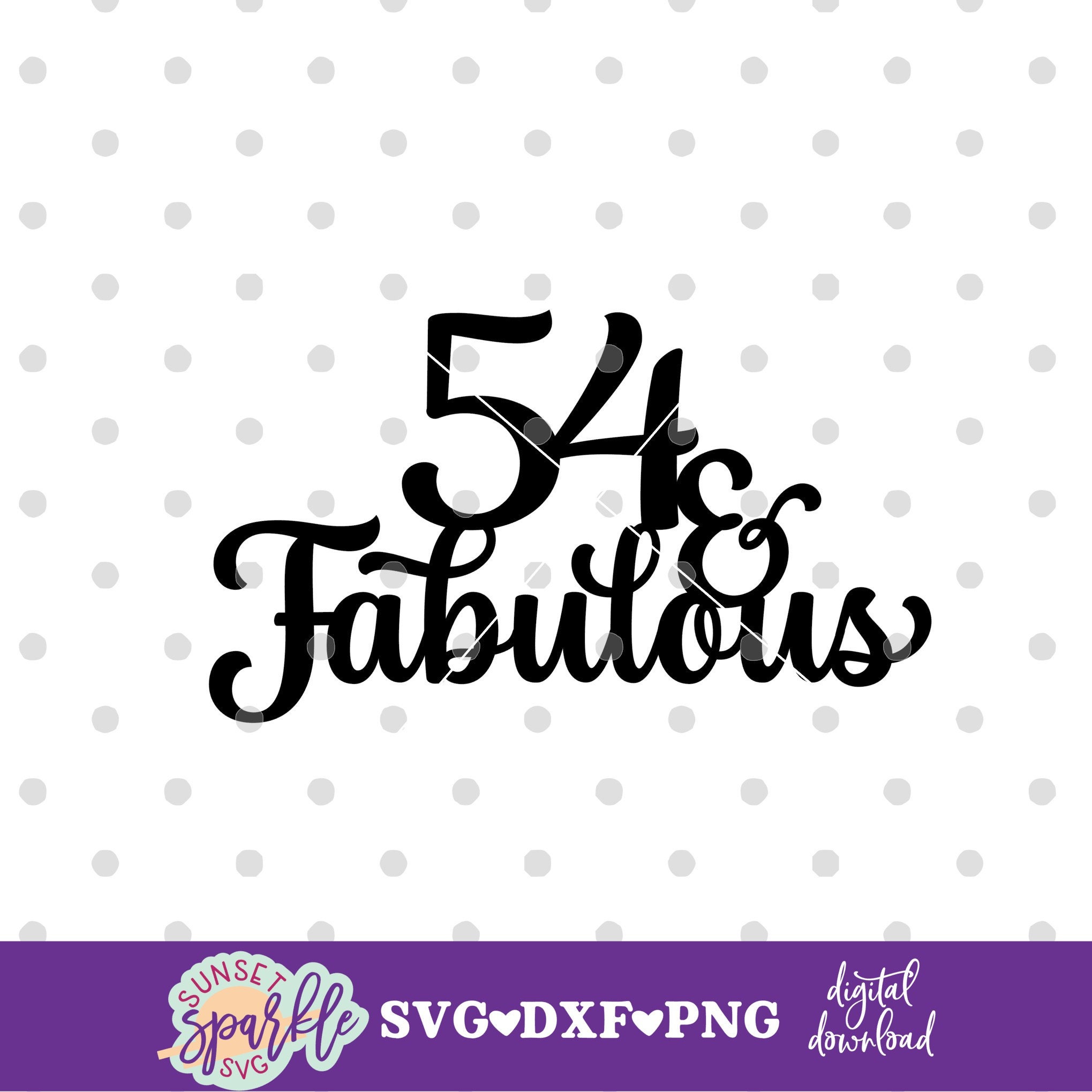 Cake Topper Svg - 54 & Fabulous Svg, 54th Birthday Svg, Hello Fifty ...