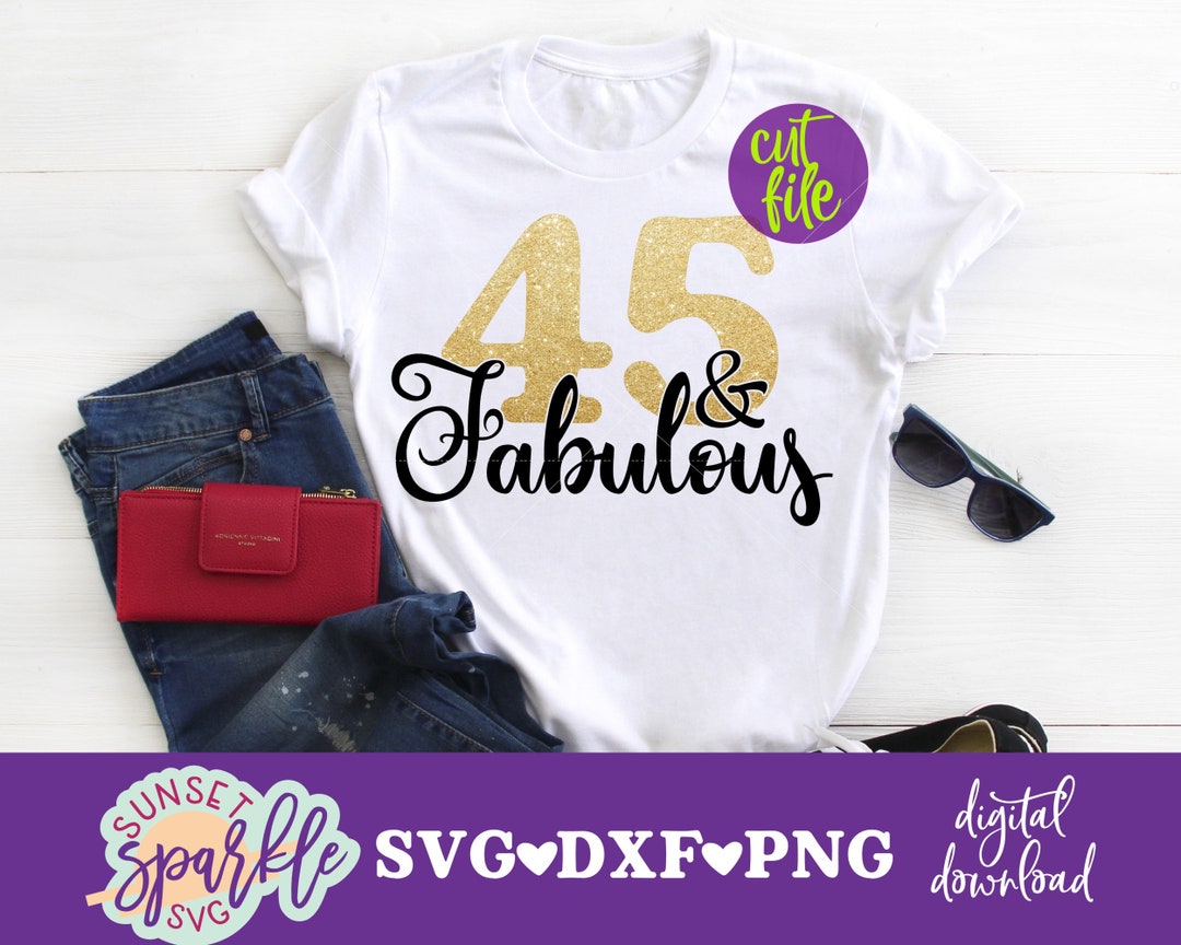 45 and Fabulous Svg, 45th Birthday Svg, 45 Birthday Svg, Dxf, Png ...