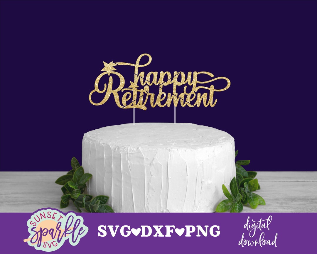 Cake Topper Svg - Happy Retirement Svg, Dxf, Png File, Retirement Svg ...