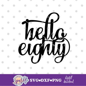 Cake Topper Svg - Hello Eighty Svg, 80th Birthday Svg, Eighty Svg ...