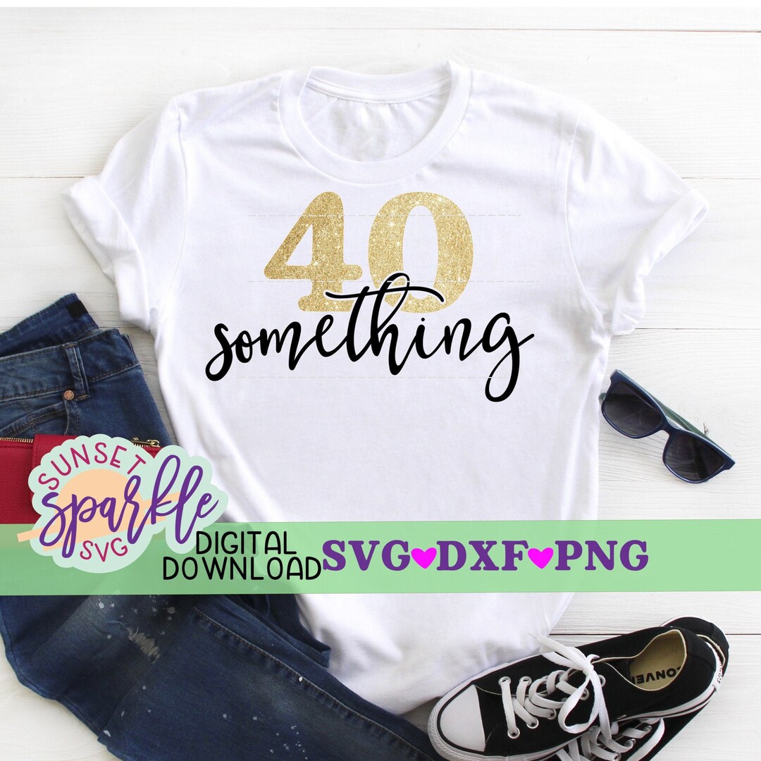 40 Something Svg - 40th Birthday Svg, Forties Svg, Girl's Birthday Svg ...