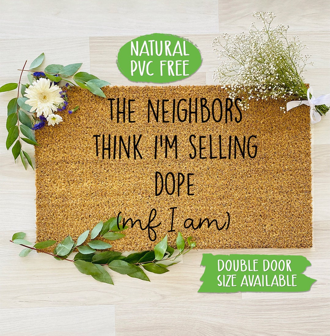 The Neighbors Think I'm Selling Dope Mf I Am Doormat Natural Eco ...