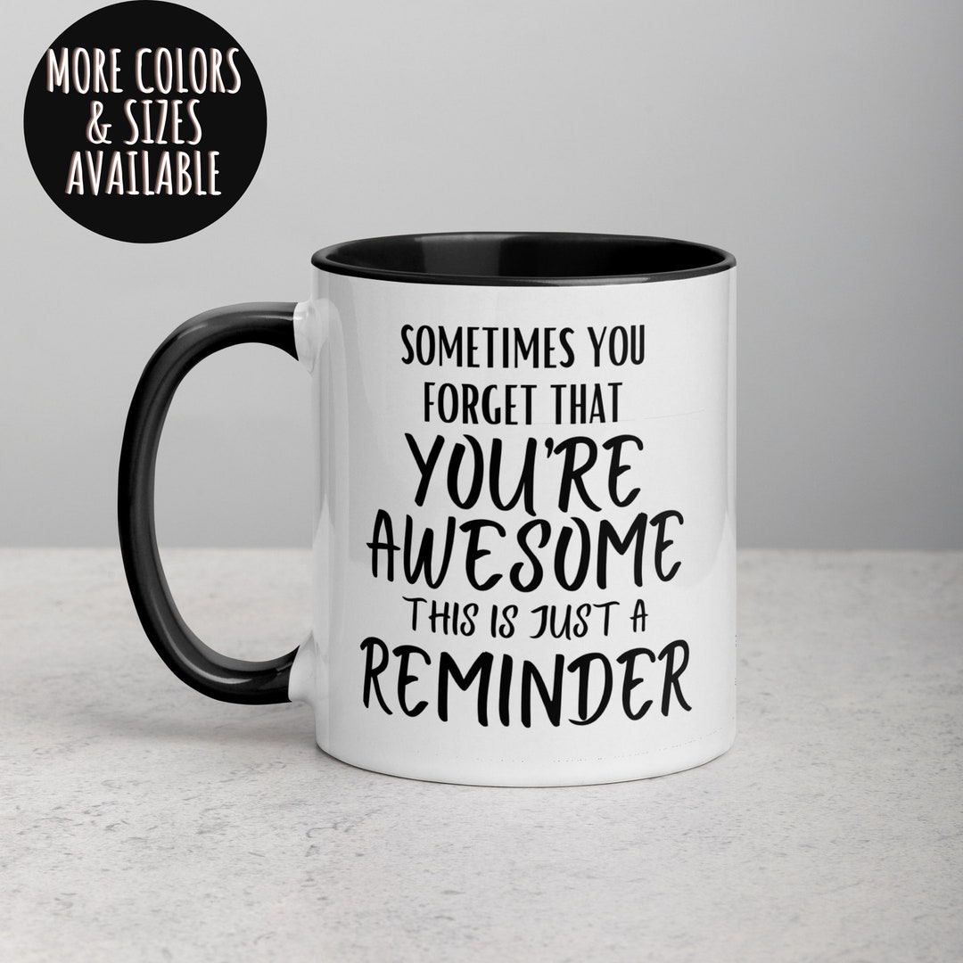Inspirational Life Mug, Sometimes You Forget That You're Awesome This ...