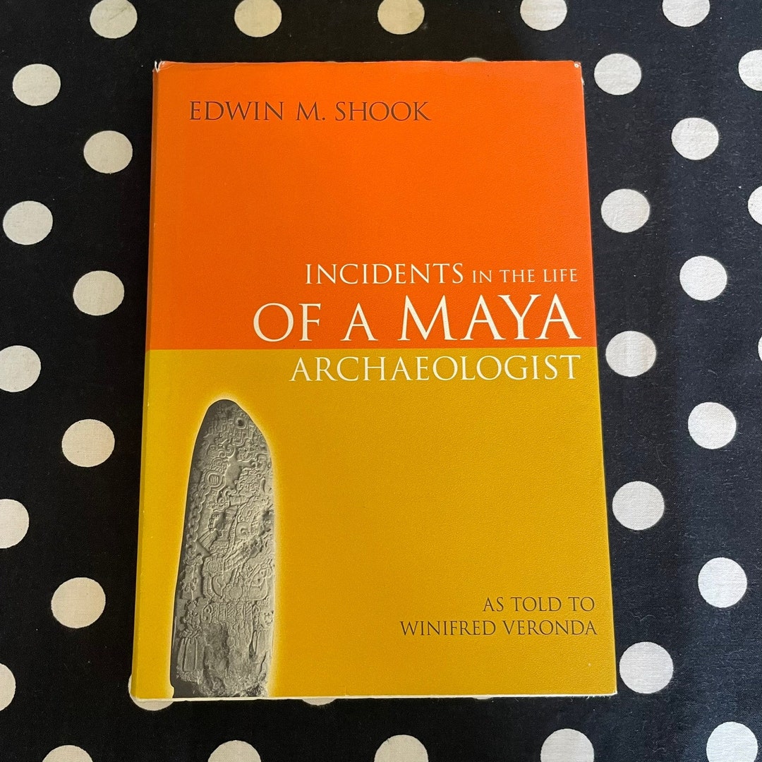 Incidents in the Life of a Maya Archaeologist by Edwin M. Shook as Told ...