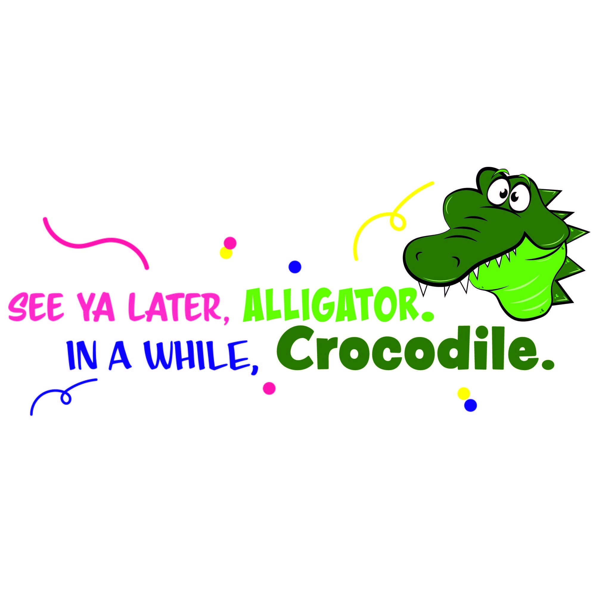 Print Design, See Ya Later Alligator, PNG, Transparent, Large High ...