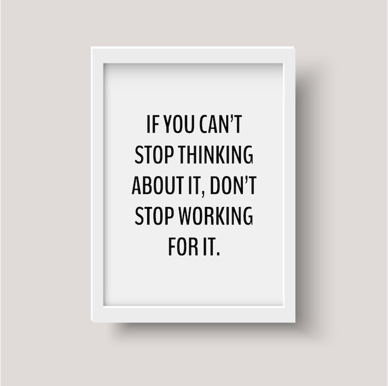 If You Can't Stop Thinking About It Don't Stop Working for It Quote ...