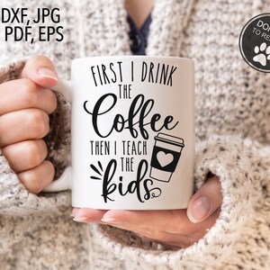 First I Drink the Coffee Then I Teach the Kids Svg | Dxf | Coffee Quote ...