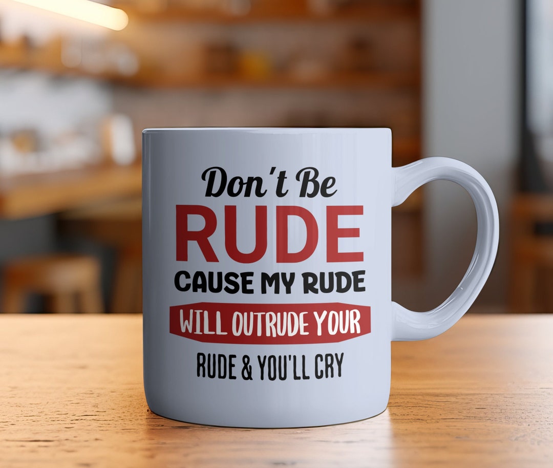 Funny Comical SVG don't Be Rude Cause My Rude Will Outrude Your Rude ...