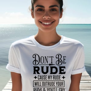 Funny - Comical - SVG - "don't Be Rude Cause My Rude Will Outrude Your ...