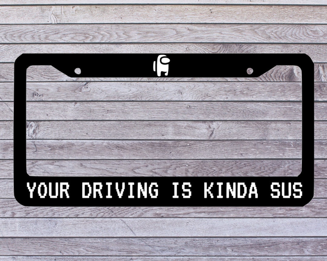 Your Driving is Kinda Sus License Plate Frame - Etsy