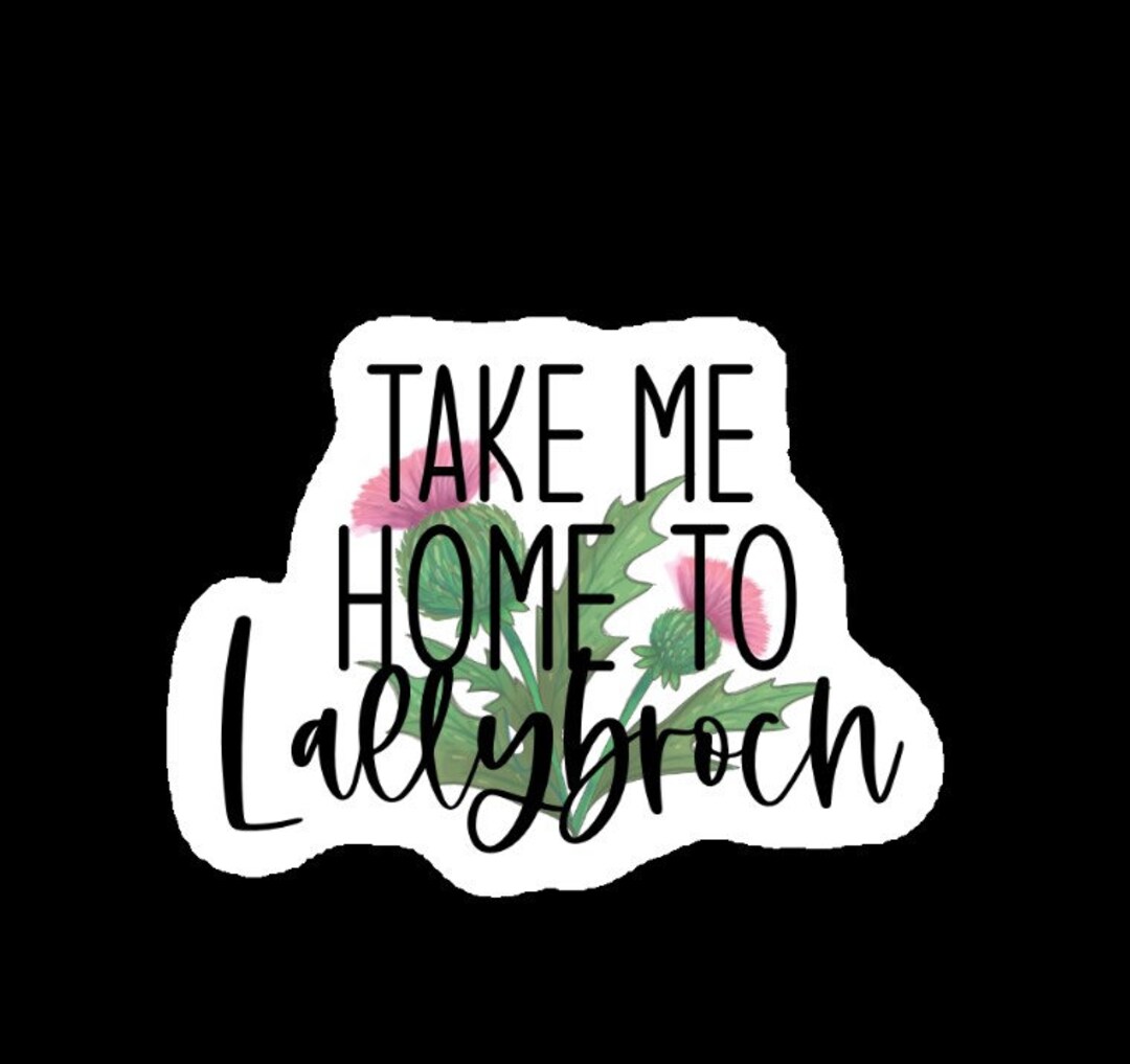 Take Me Home to Lallybroch Sticker Outlander Fan Sticker Outlander ...