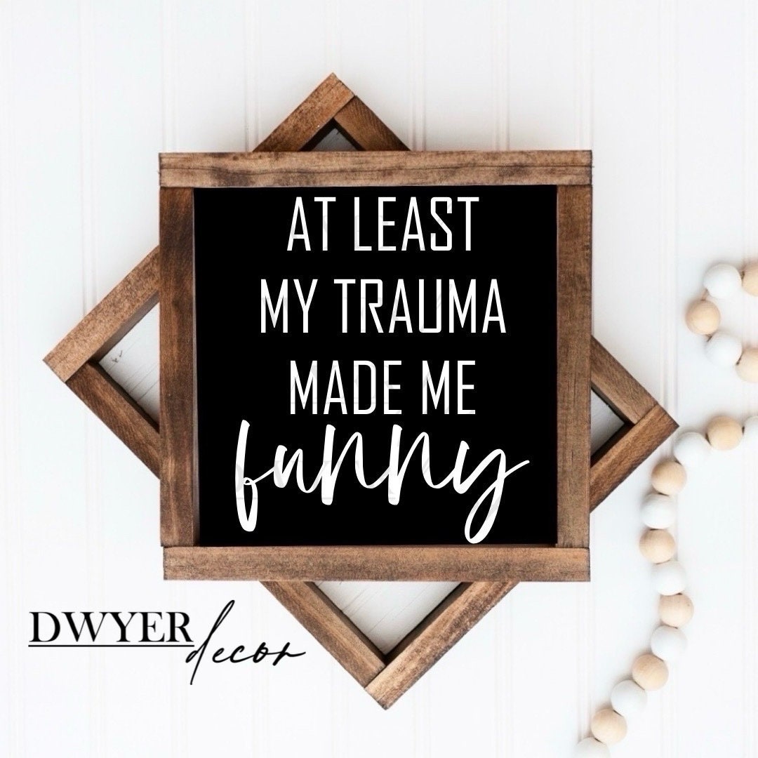 At Least My Trauma Made Me Funny Sign Trauma Quotes Quotes for Trauma ...