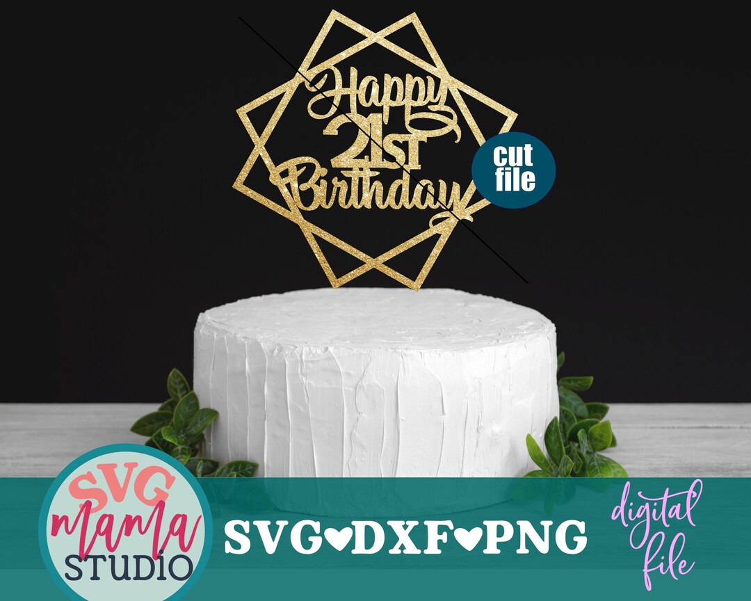 Cake Topper Svg - Happy 21st Birthday Svg, Dxf, Png File, 21st Birthday ...