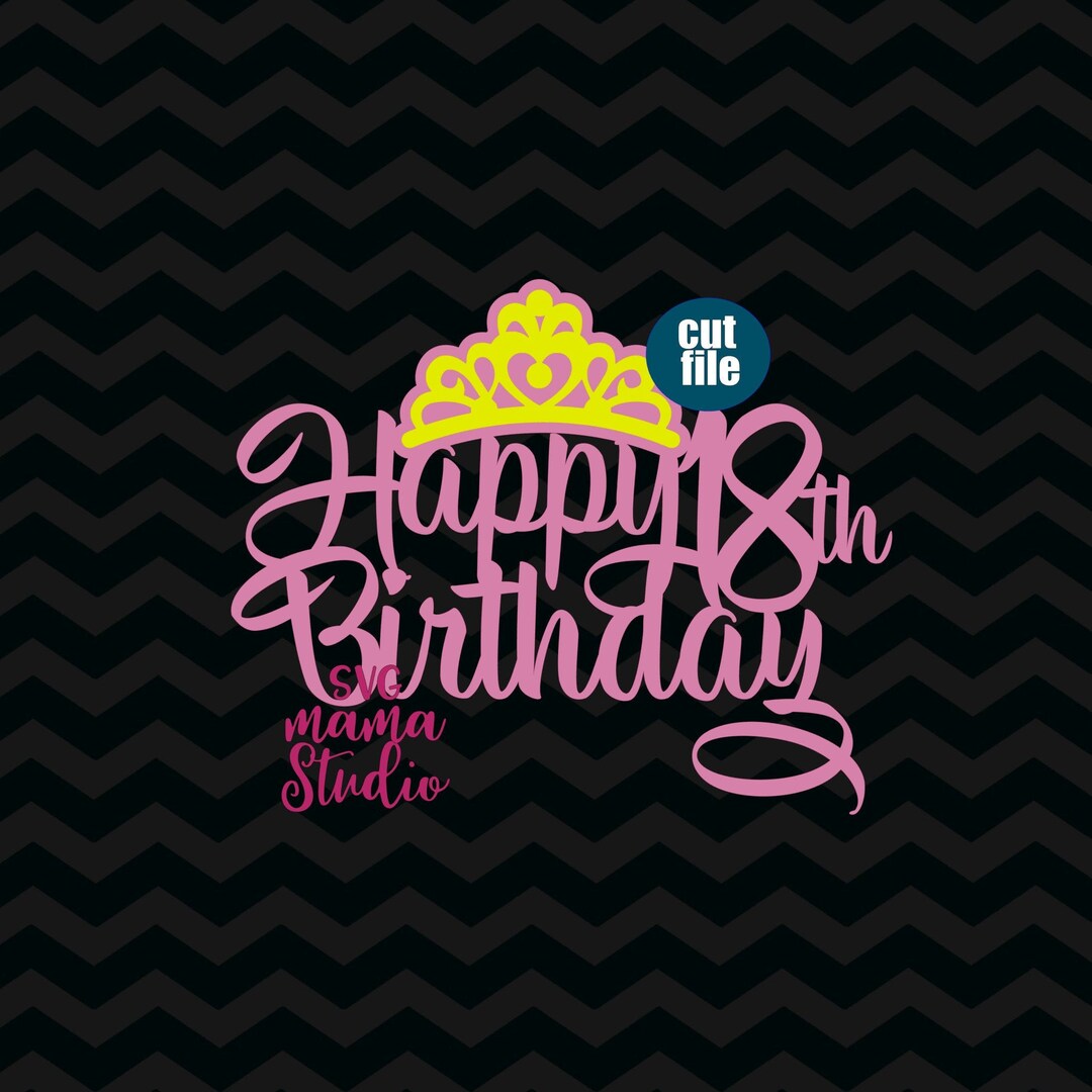 Happy 18th Birthday Svg, Cake Topper Svg - Layered Svg - Birthday Svg ...