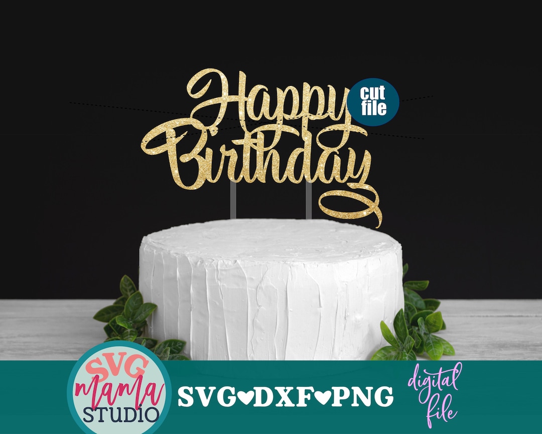 Cake Topper Svg, Happy Birthday Svg, Birthday Svg, Dxf, Png, Instant ...