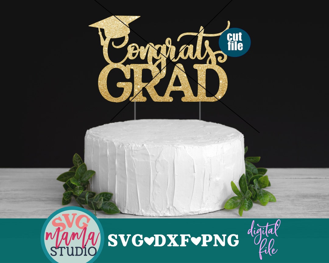 Graduation Svg - Congrats Grad Svg, Cake Topper Svg, Dxf, Png File ...