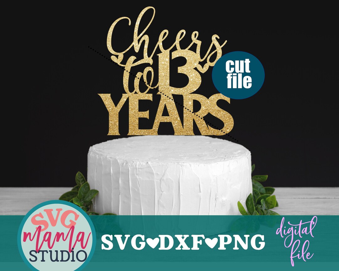 13th Anniversary Svg, Cheers to 13 Years Svg, Cake Topper Svg, Dxf, Png ...