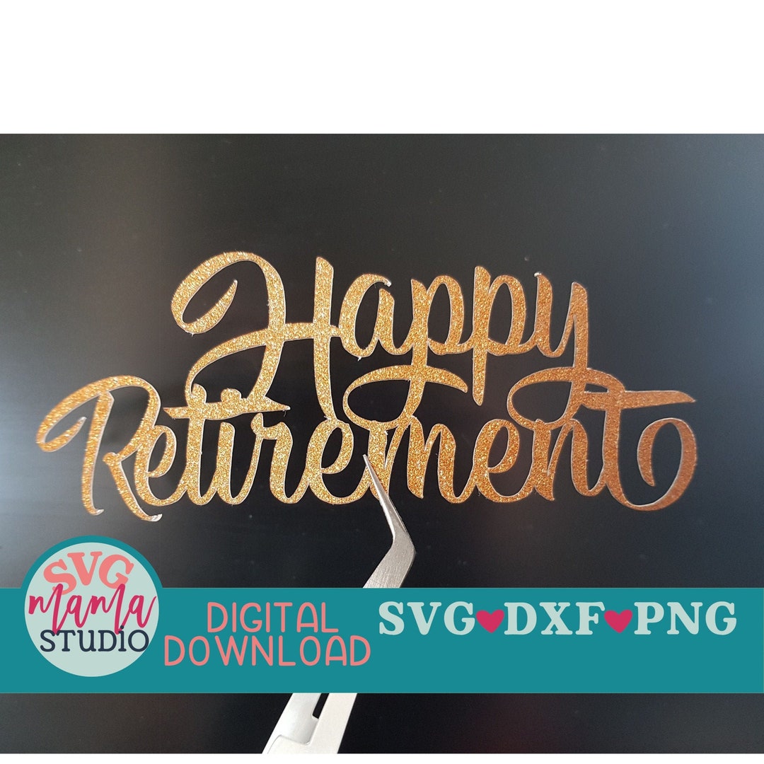 Cake Topper Svg - Happy Retirement Svg, Retirement Svg , Dxf, Png ...