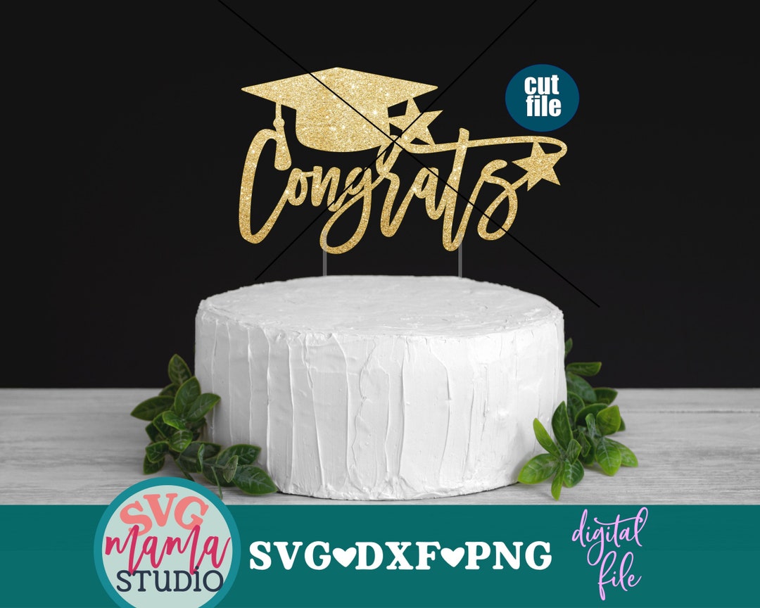 Graduation Svg - Congrats Grad Svg, Cake Topper Svg, Dxf, Png File ...