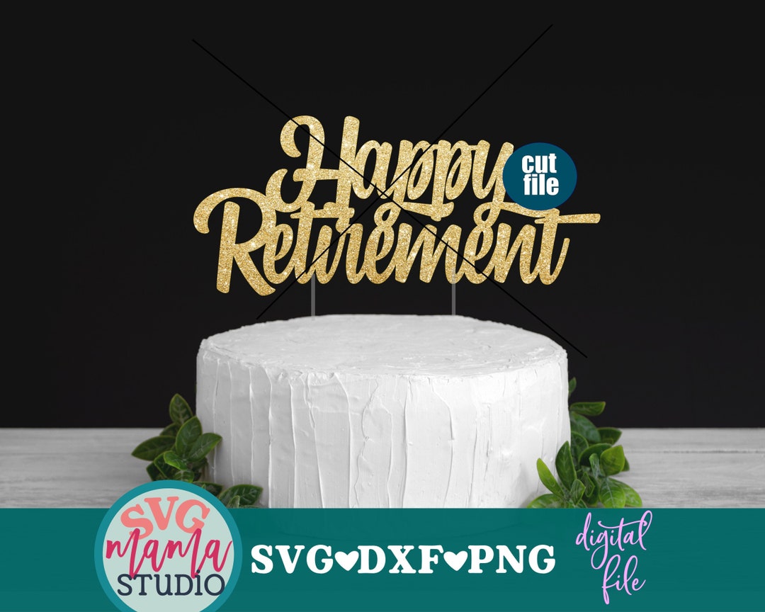 Cake Topper Svg - Happy Retirement Svg, Retirement Svg and Png File ...