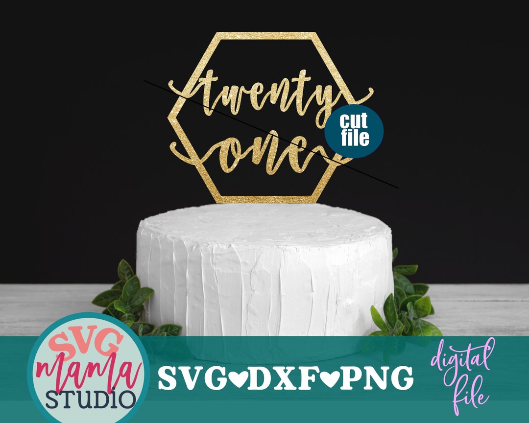 Cake Topper Svg - Twenty One Svg, Dxf, Png File, 21st Birthday Svg ...