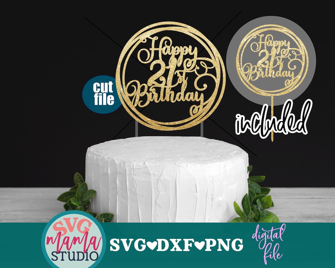 Cake Topper Svg - Happy 21st Birthday Svg, Dxf, Png File, 21st Birthday ...
