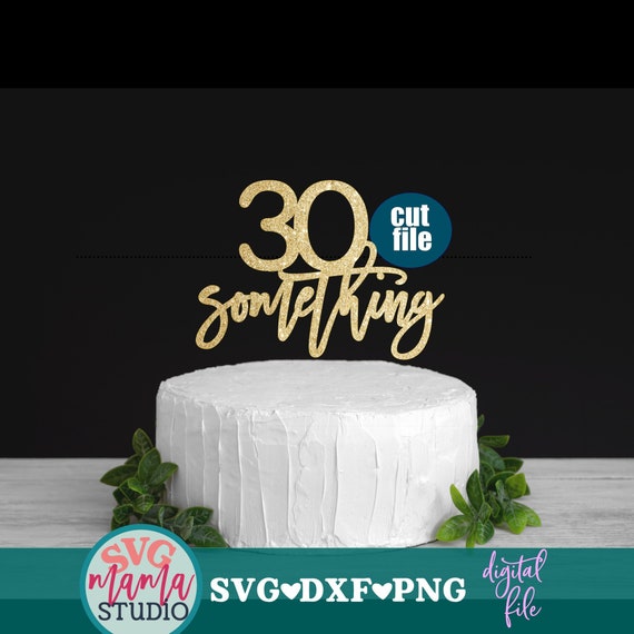 30 Something Svg Cake Topper Svg 39th Birthday Svg Dxf - Etsy