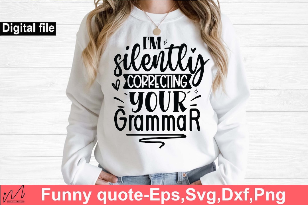 I'm Silently Correcting Your Grammar Svg, Funny T Shirt Svg, Sarcastic ...