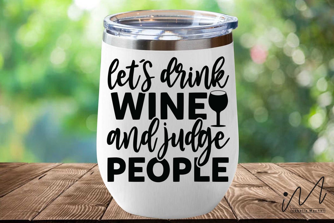 Lets Drink Wine and Judge People Svg, Wine Svg,wine Quote Svg, Wine ...
