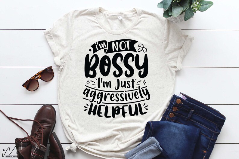 I'm Not Bossy I'm Just Aggressively Helpful Svg, Funny T Shirt Svg ...
