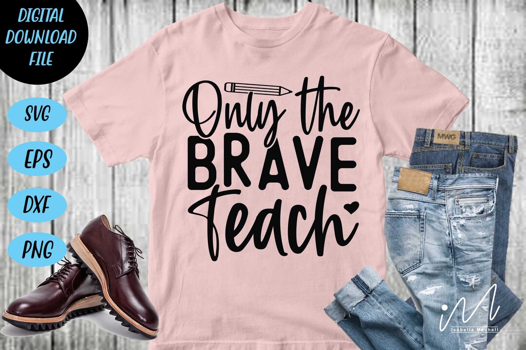 Only the Brave Teach Svg, Teacher Svg Cricut, Teacher T Shirt Svg. Cut ...