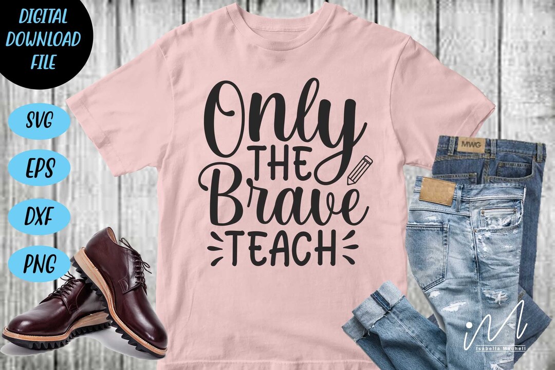 Only the Brave Teach Svg, Teacher Svg Cricut, Teacher T Shirt Svg. Cut ...