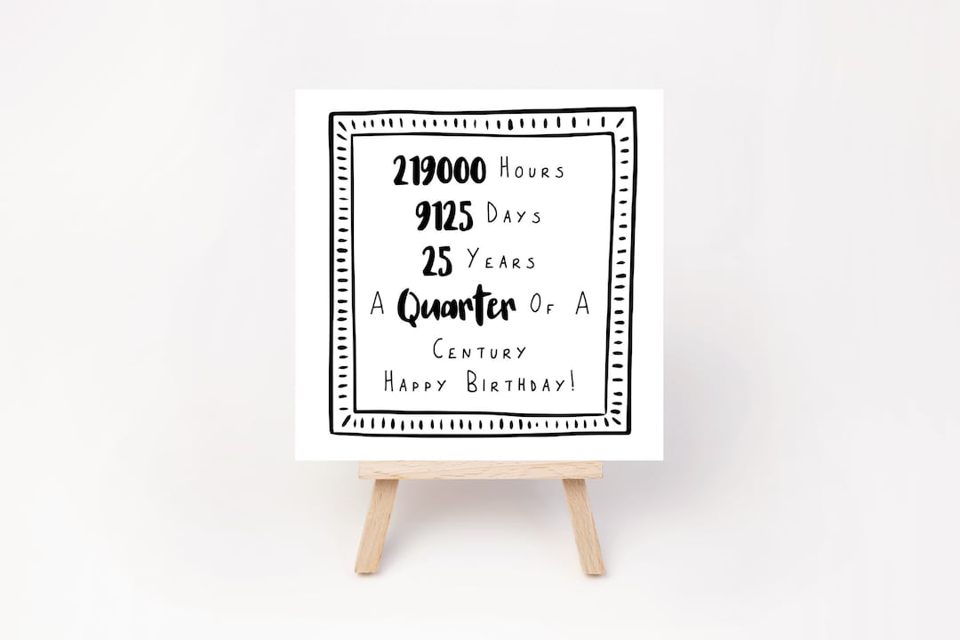 A Quarter of A Century Birthday Card - 219000 Hours - 9125 Days - 25 ...