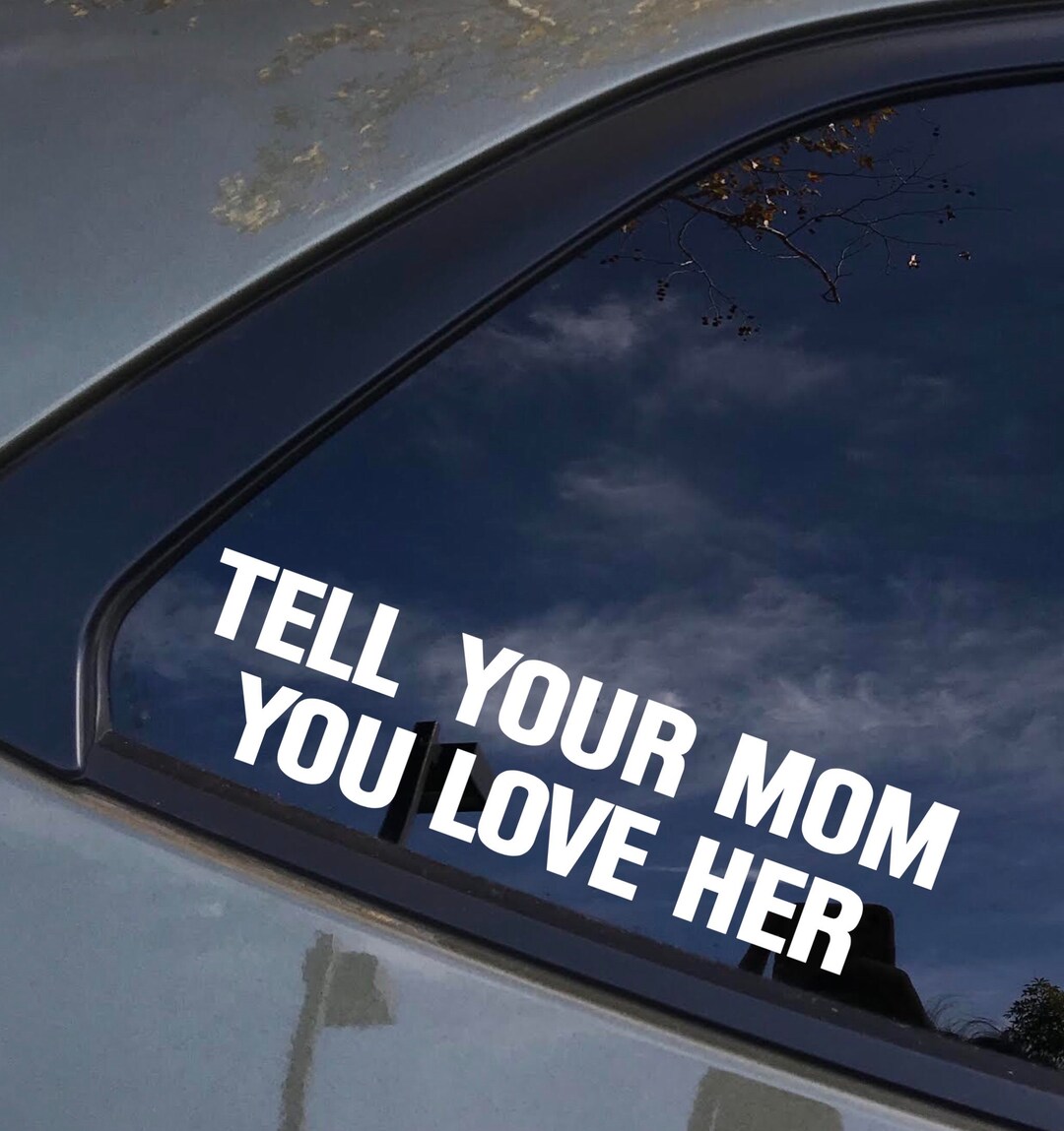 Tell Your Mom You Love Her Decal, Windshield Decal, Car Sticker ...
