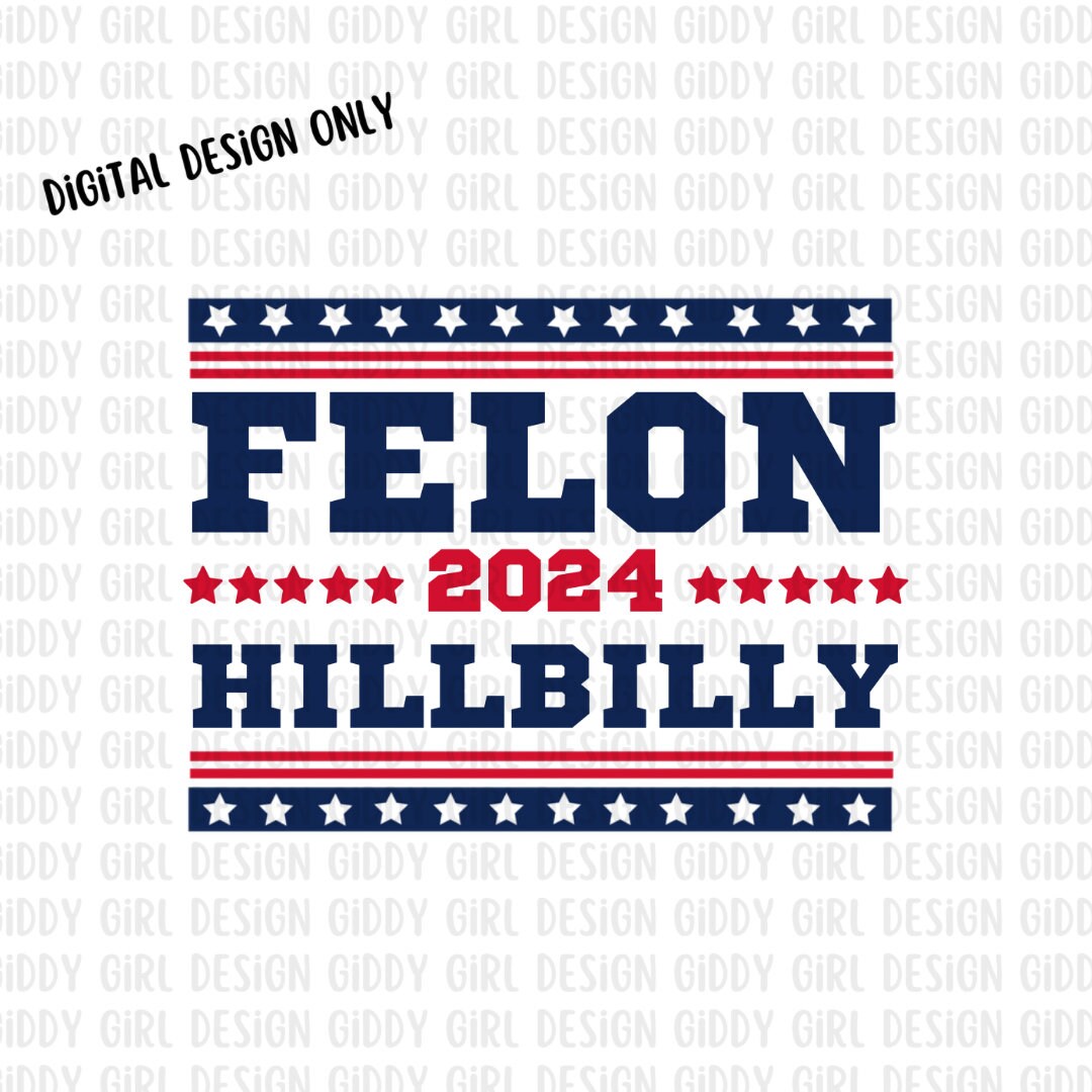 Felon Hillbilly, Digital Design, PNG, JPG, Sublimation, Cricut, Digital Download, Gift for Him ...