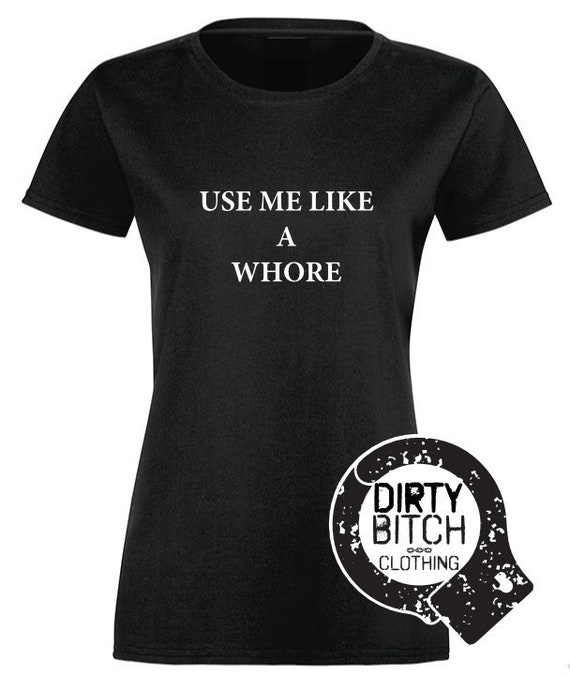 Use Me Like A Whore Adult T Shirt Clothing Boobs Hotwife Etsy