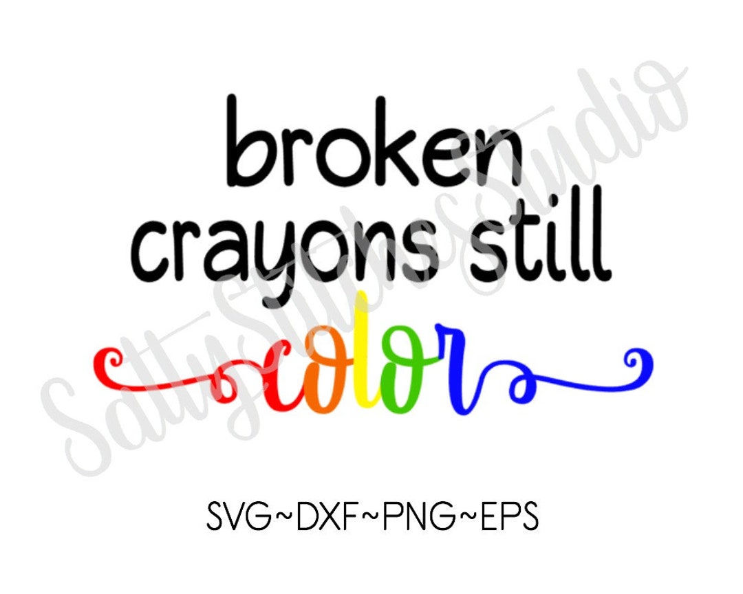 INSTANT DOWNLOAD, Saying, Broken Crayons Still Color, Cutting File ...