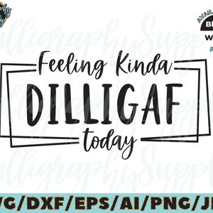 Feeling Kinda DILLIGAF Today SVG Cut File Vinyl Decal for Silhouette ...