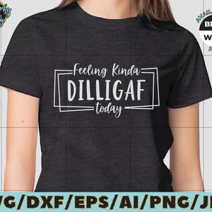 Feeling Kinda DILLIGAF Today SVG Cut File Vinyl Decal for Silhouette ...