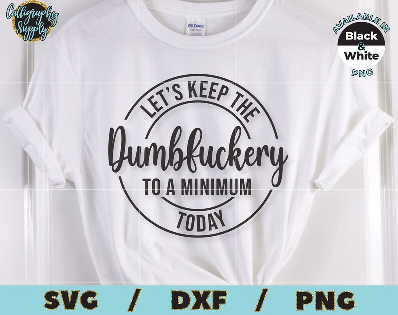 Let's Keep the Dumbfuckery to a Minimum Today SVG Funny Quotes SVG Cut ...