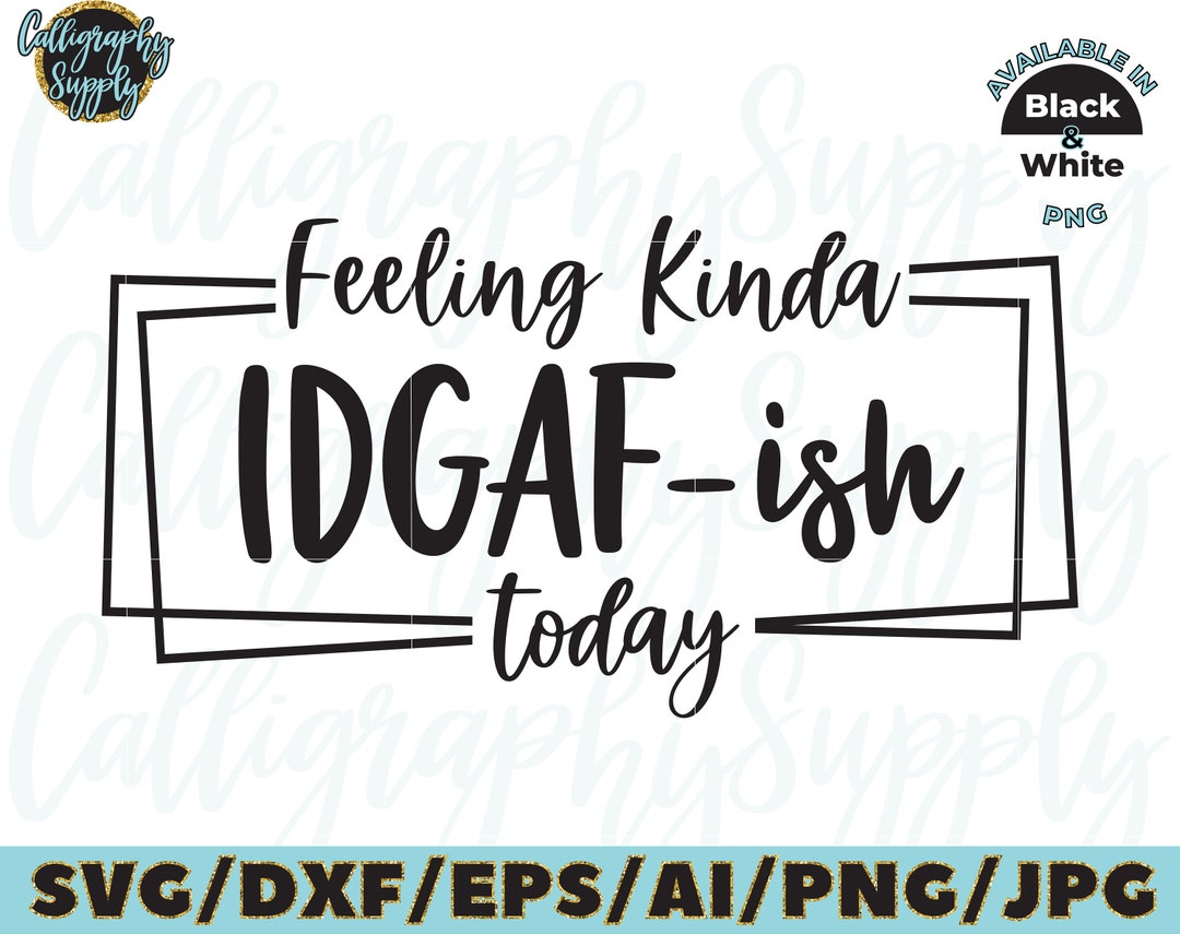 Feeling Kinda Idgaf-ish Today SVG Cut File Vinyl Decal for Silhouette ...