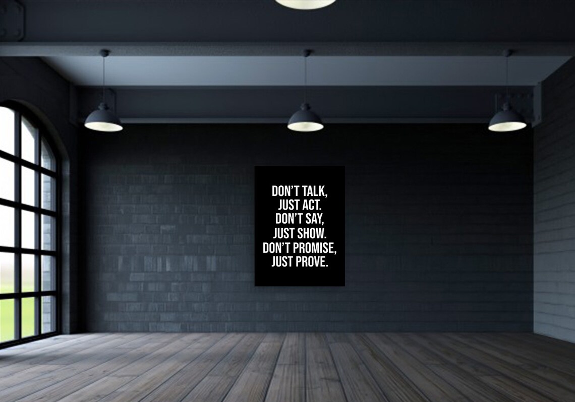 Don't Talk Just Act. Don't Say, Just Show. Don't Promise, Just Prove ...