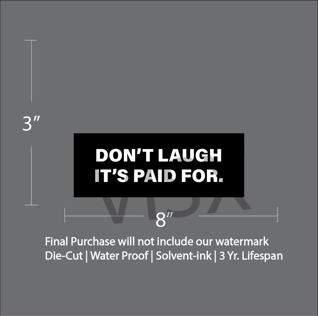 Don't Laugh It's Paid for Bumper Sticker Interior Exterior JDM ...