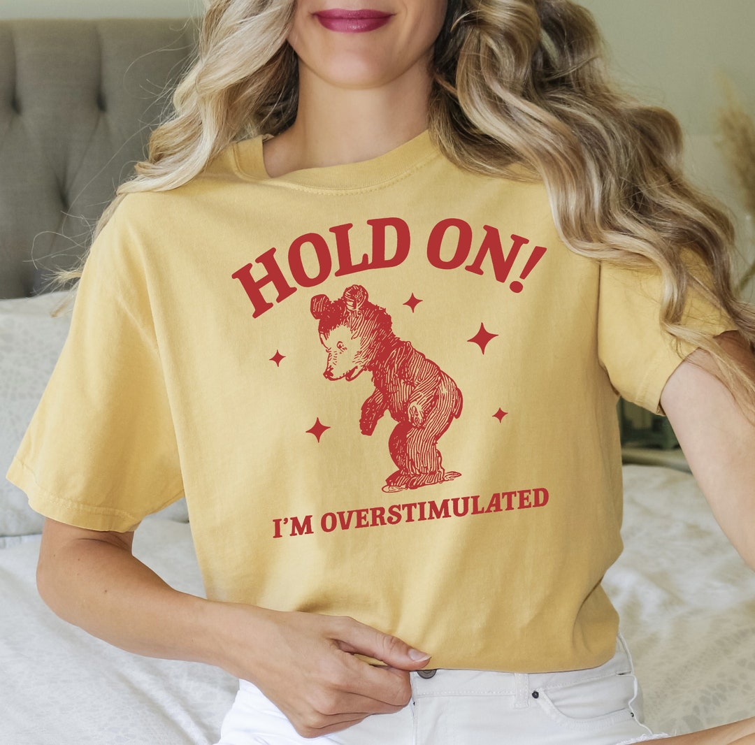 Hold on I'm Overstimulated Comfort Colors, Vintage Funny Bear, Cartoon ...