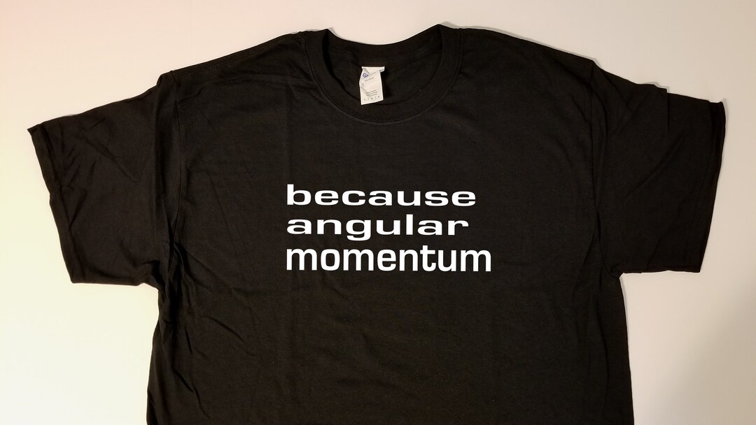 Because Angular Momentum, Funny Physics Science T-shirt - Etsy